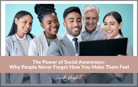 The Power of Social Awareness: Why People Never Forget How You Make ...