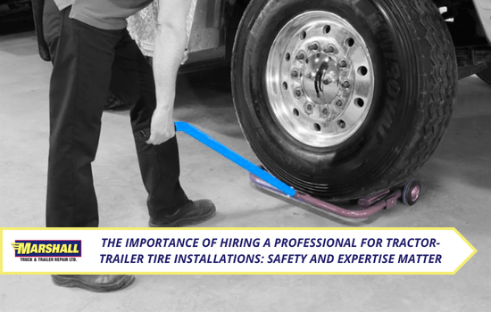 The Importance of Hiring a Professional for Tractor-Trailer Tire ...