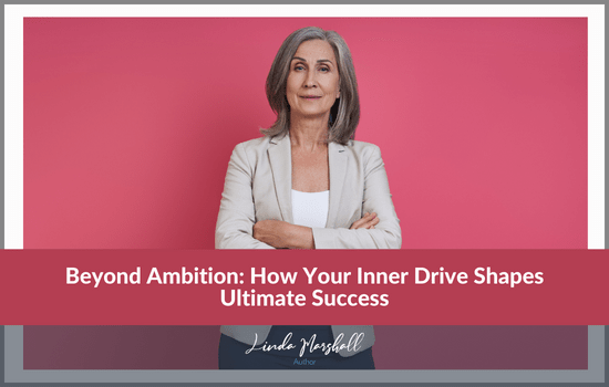 Beyond Ambition: How Your Inner Drive Shapes Ultimate Success | Blog ...